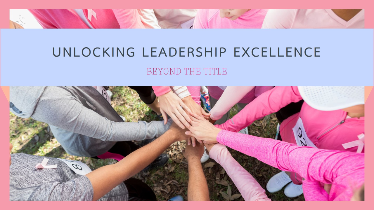 Unlocking Leadership Excellence: Beyond the Title Unlocking Leadership Excellence: Beyond the Title
