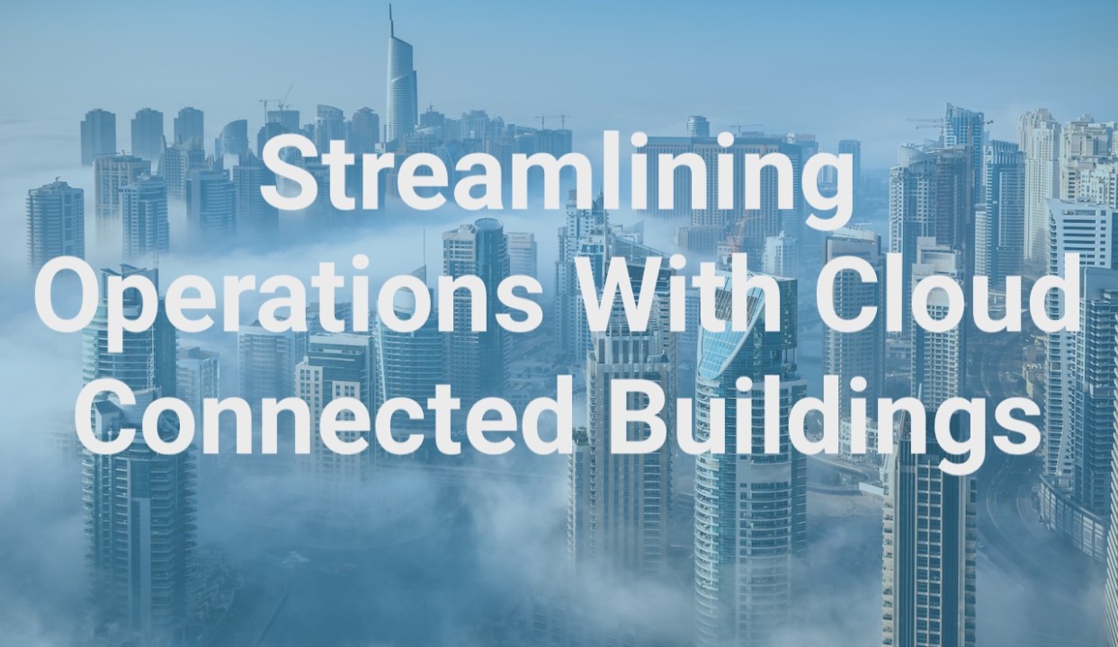 Streamlining Operations With Cloud Connected Buildings Streamlining Operations With Cloud Connected Buildings