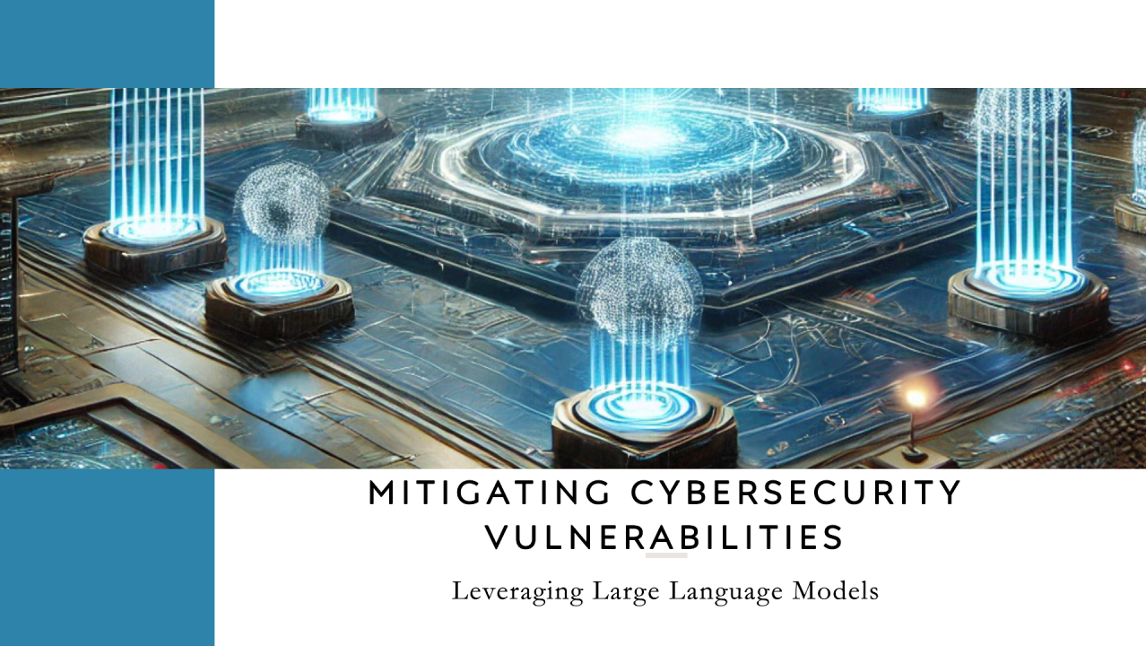 Leveraging Large Language Models (LLMs) for Mitigating Vulnerabilities ... Leveraging Large Language Models (LLMs) for Mitigating Vulnerabilities ...