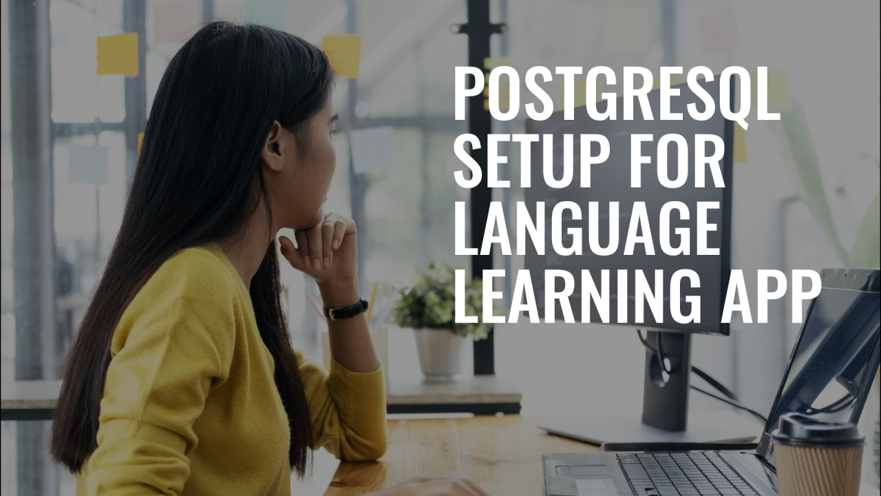 Setting Up PostgreSQL for Our Language Learning App Setting Up PostgreSQL for Our Language Learning App