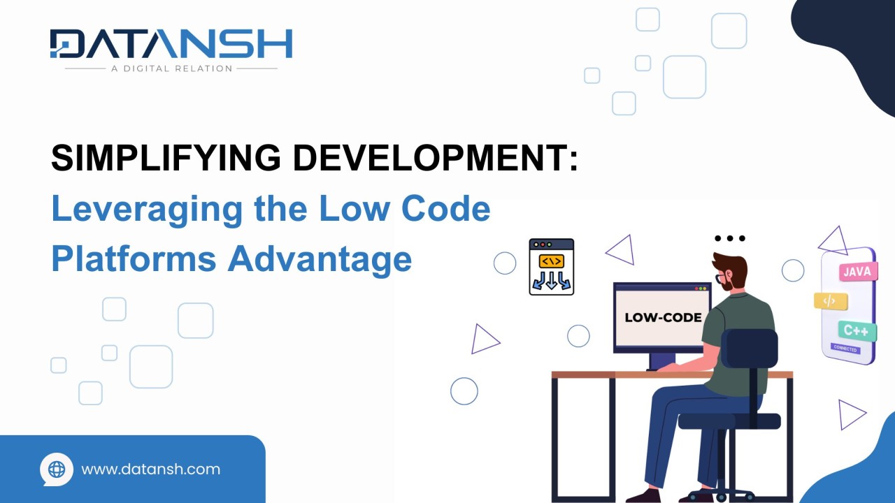Simplifying Development: Leveraging The Low Code Platforms Advantage Simplifying Development: Leveraging The Low Code Platforms Advantage