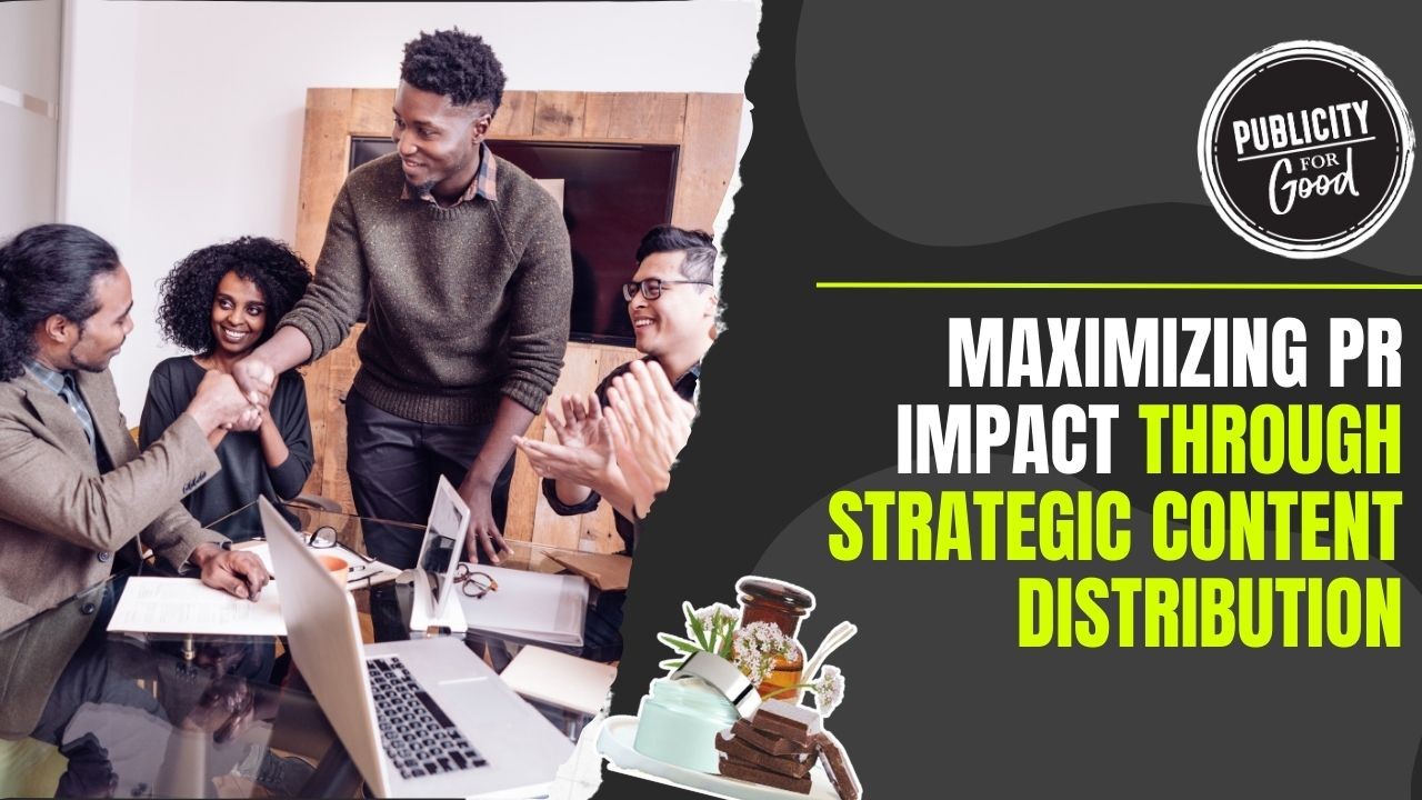 Maximizing PR Impact through Strategic Content Distribution Maximizing PR Impact through Strategic Content Distribution