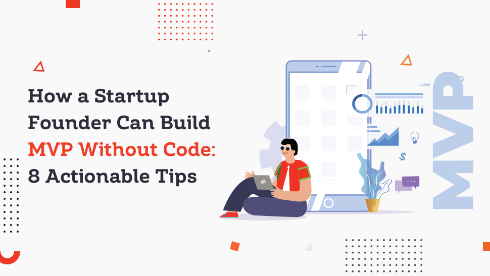 How a Startup Founder Can Build MVP Without Code: 8 Actionable Tips How a Startup Founder Can Build MVP Without Code: 8 Actionable Tips
