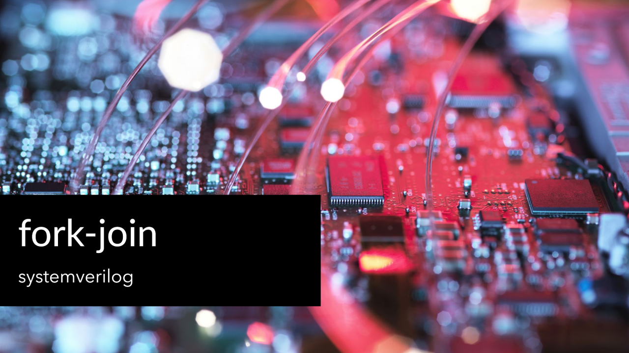 fork-join: multithreading in systemverilog fork-join: multithreading in systemverilog