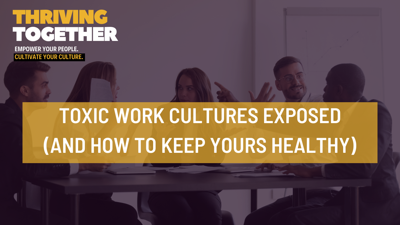 Toxic Work Cultures Exposed (and How to Keep Yours Healthy) Toxic Work Cultures Exposed (and How to Keep Yours Healthy)