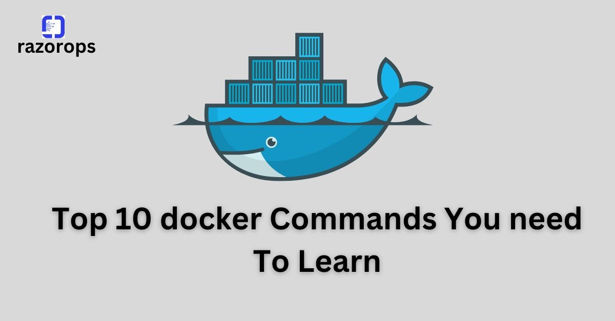 Top 10 docker Commands You need To Learn Top 10 docker Commands You need To Learn