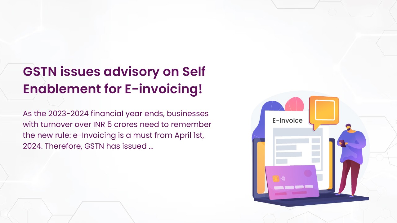 GSTN issues advisory on Self Enablement for E-invoicing! GSTN issues advisory on Self Enablement for E-invoicing!