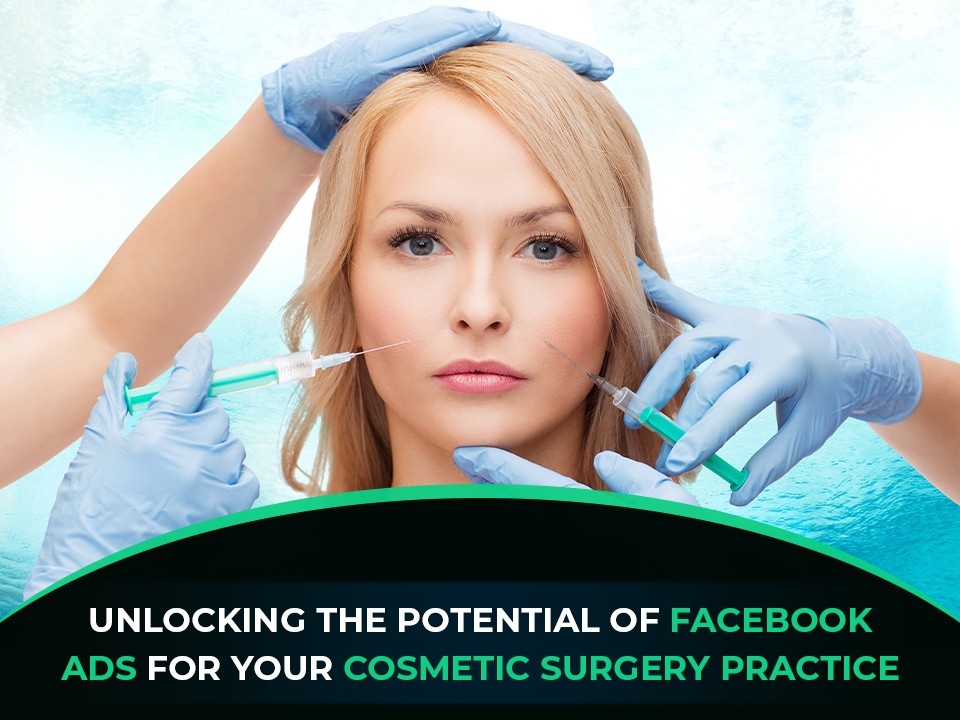 Unlocking the Potential of Facebook Ads for Your Cosmetic Surgery Practice Unlocking the Potential of Facebook Ads for Your Cosmetic Surgery Practice