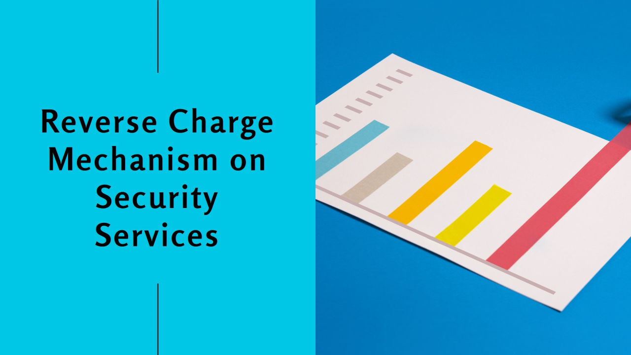 Understanding Reverse Charge Mechanism (RCM) on Security Services in India Understanding Reverse Charge Mechanism (RCM) on Security Services in India