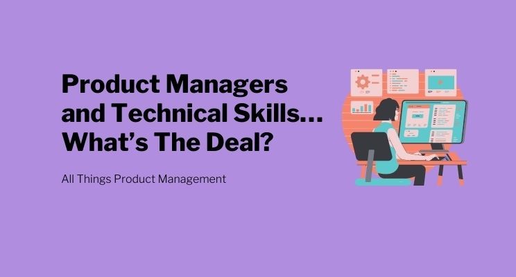 Product Managers and Technical Skills…What’s The Deal? Product Managers and Technical Skills…What’s The Deal?