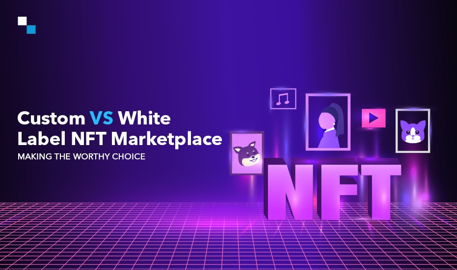 Custom VS White Label NFT Marketplace Solution Custom VS White Label NFT Marketplace Solution