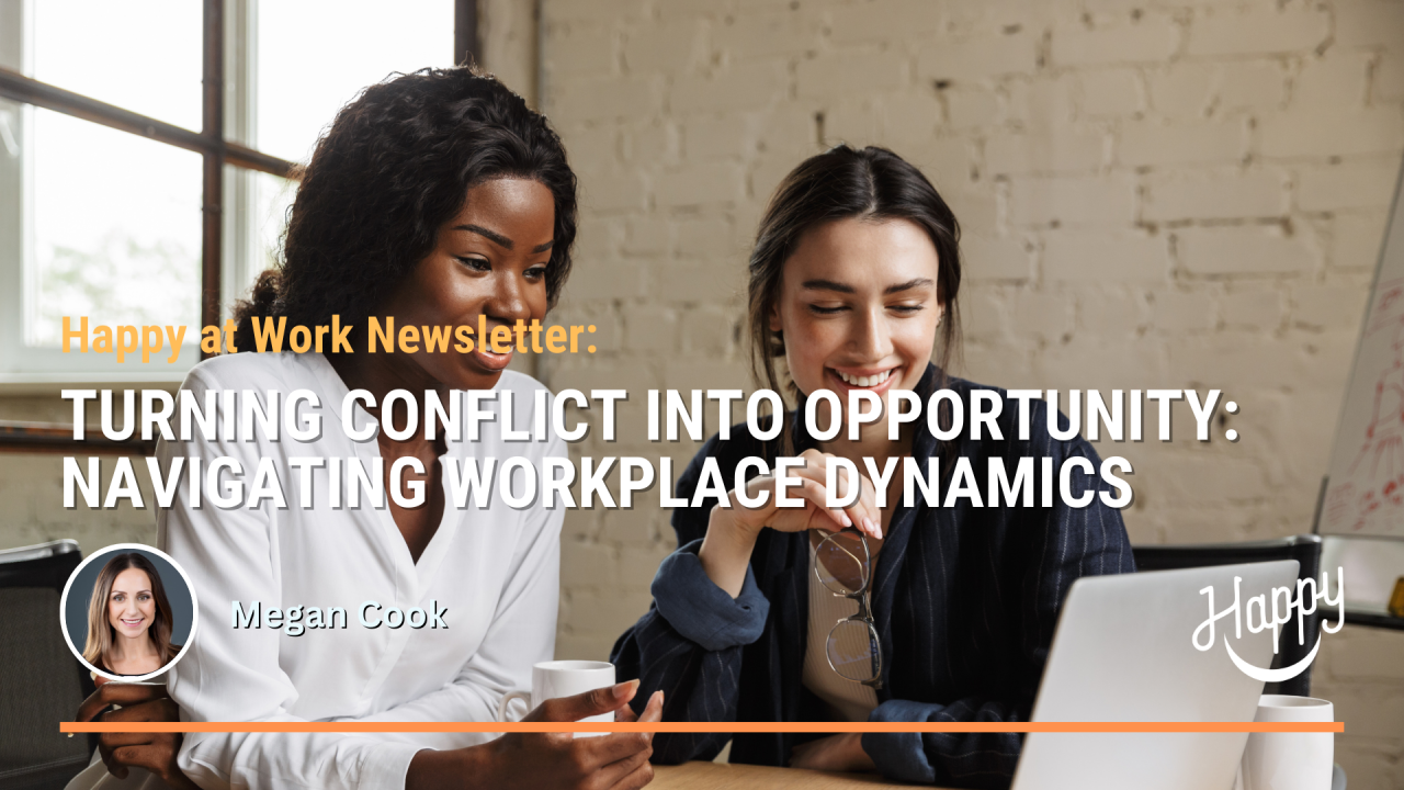 Turning Conflict into Opportunity: Navigating Workplace Dynamics Turning Conflict into Opportunity: Navigating Workplace Dynamics