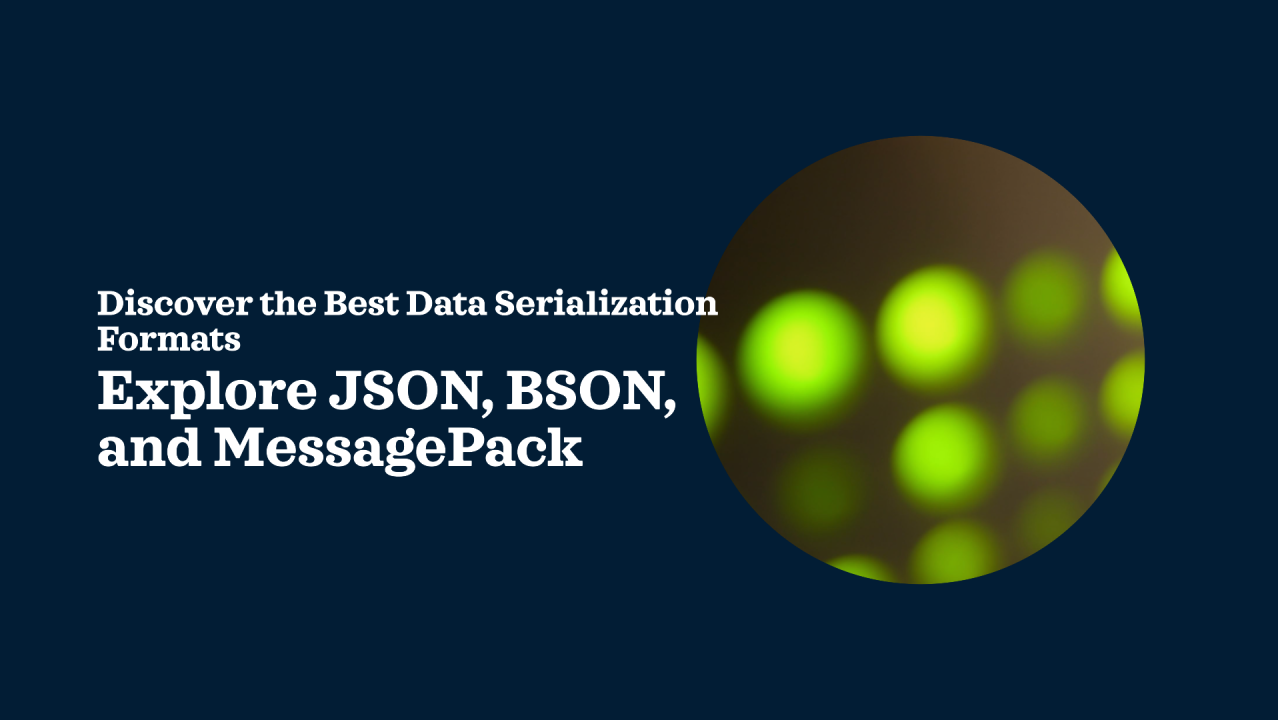 Exploring Data Serialization Formats: JSON, BSON, and MessagePack Exploring Data Serialization Formats: JSON, BSON, and MessagePack