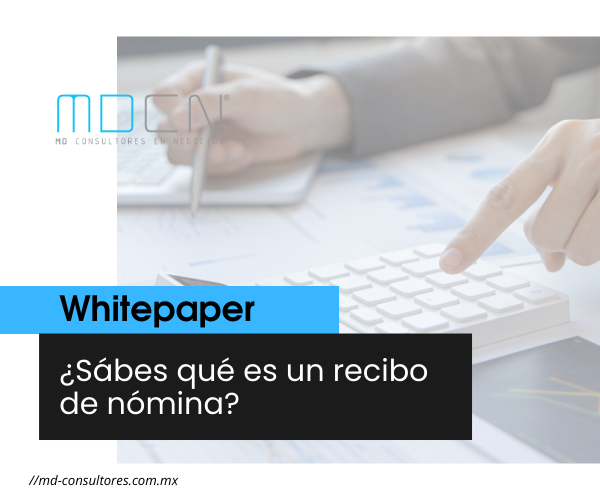 WHITEPAPER MD-¿SABES QUE ES UN RECIBO DE NOMINA? WHITEPAPER MD-¿SABES QUE ES UN RECIBO DE NOMINA?