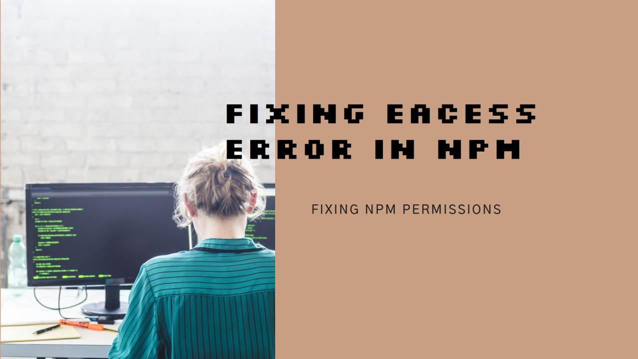 Fixing 'EACESS' error in NPM | fixing npm permissions | npm ERR! Error Fixing 'EACESS' error in NPM | fixing npm permissions | npm ERR! Error