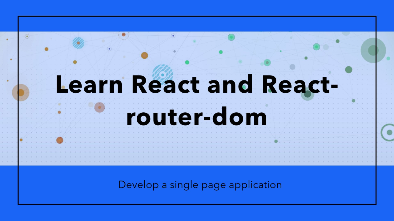 Building Single Page Applications with React and react-router-dom Building Single Page Applications with React and react-router-dom