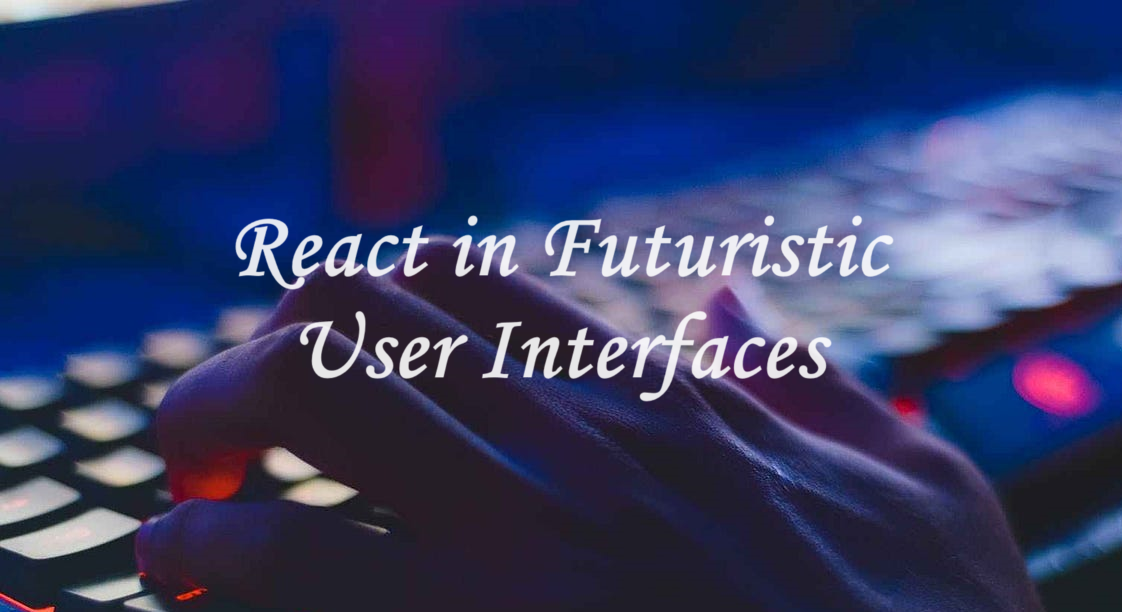 React in Futuristic User Interfaces React in Futuristic User Interfaces