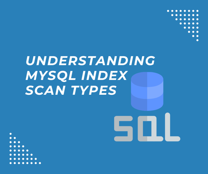 Understanding MySQL Index Scan Types Understanding MySQL Index Scan Types