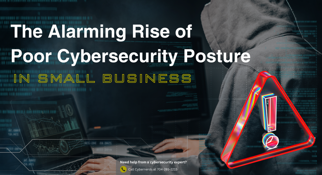 The Alarming Rise of Poor Cybersecurity Posture in Small Businesses The Alarming Rise of Poor Cybersecurity Posture in Small Businesses