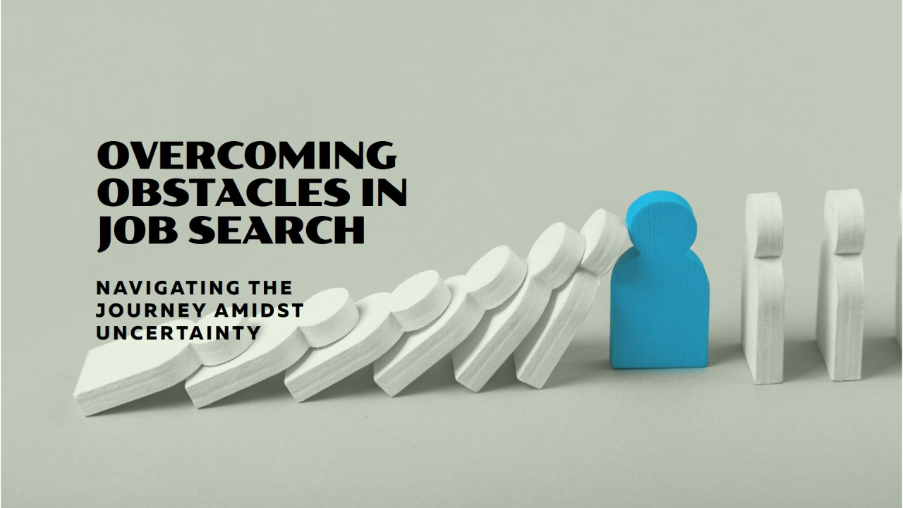 Navigating the Job Search Journey: Overcoming Obstacles Amidst Uncertainty Navigating the Job Search Journey: Overcoming Obstacles Amidst Uncertainty