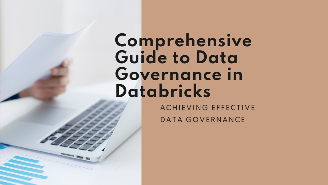 Achieving Data Governance in Databricks: A Comprehensive Guide Achieving Data Governance in Databricks: A Comprehensive Guide