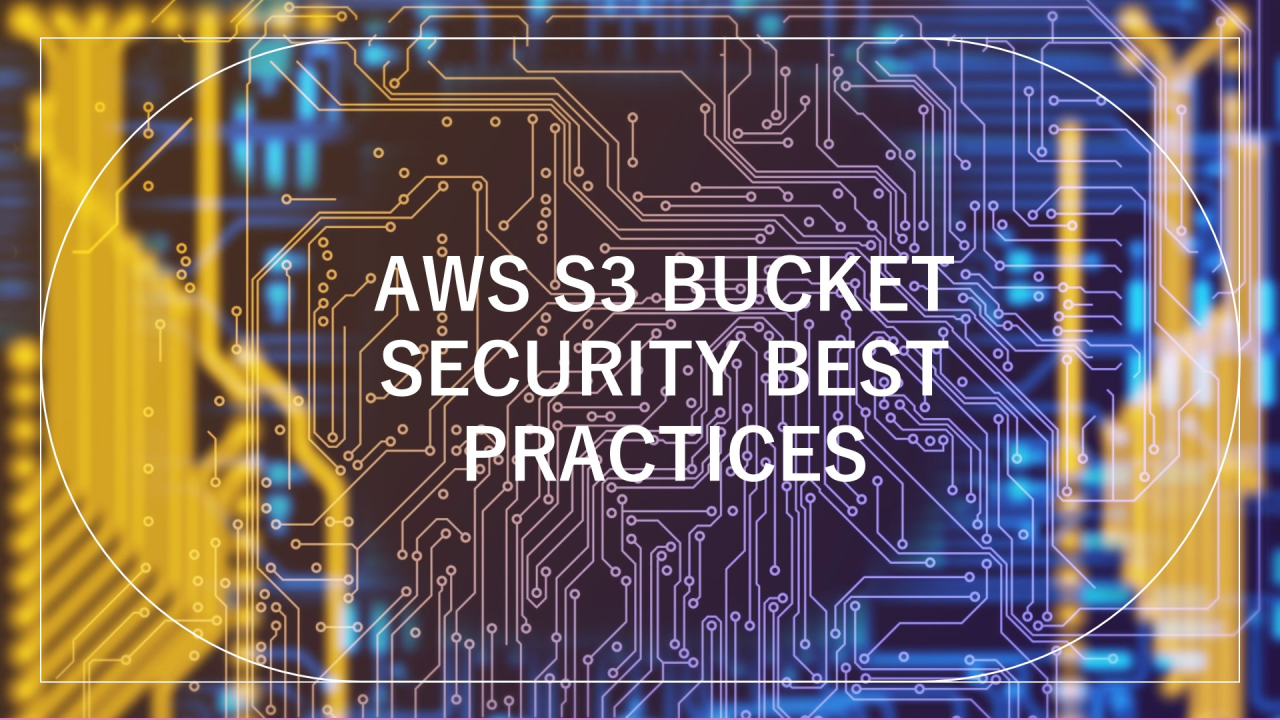 How to Ensure AWS S3 Bucket Security Best Practices How to Ensure AWS S3 Bucket Security Best Practices