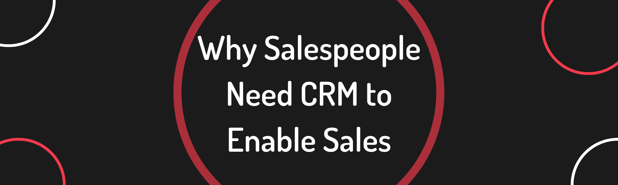 Why Salespeople Need CRM to Enable Sales Why Salespeople Need CRM to Enable Sales