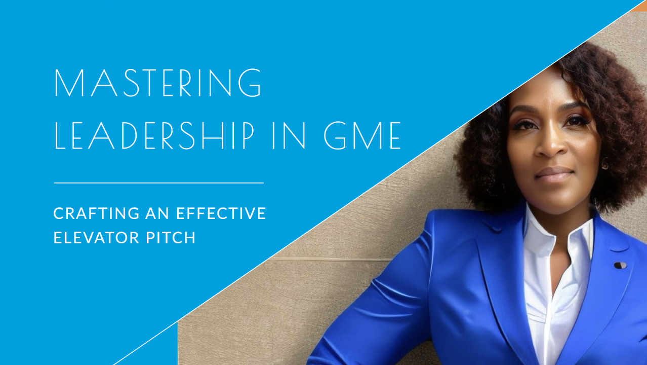 Mastering Leadership in GME: Crafting an Effective Elevator Pitch Mastering Leadership in GME: Crafting an Effective Elevator Pitch