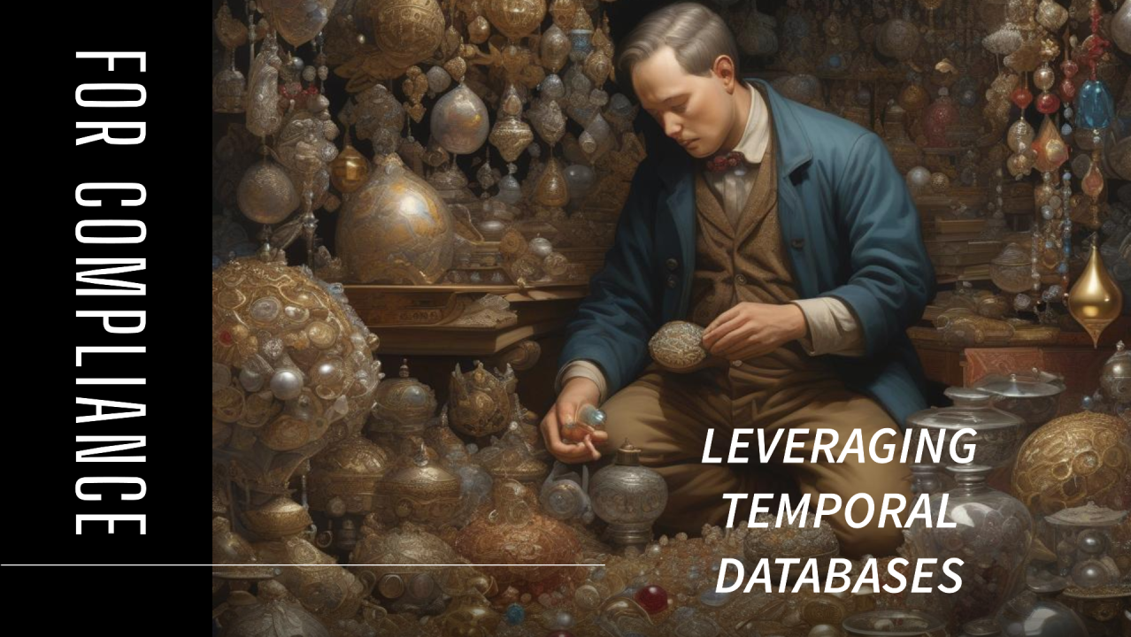 LEVERAGING TEMPORAL DATABASES FOR COMPLIANCE LEVERAGING TEMPORAL DATABASES FOR COMPLIANCE
