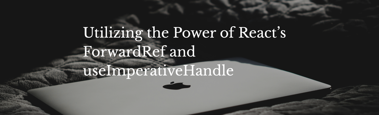 Utilizing the Power of React's ForwardRef and useImperativeHandle Utilizing the Power of React's ForwardRef and useImperativeHandle