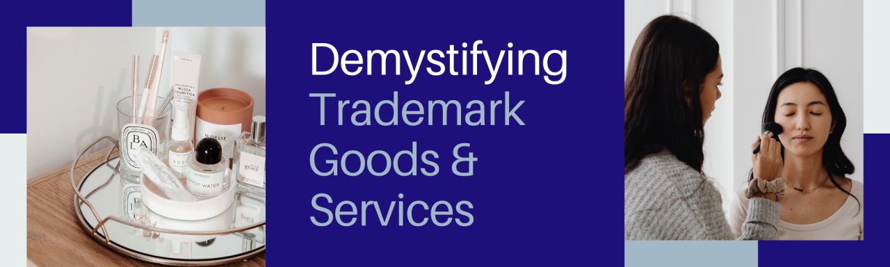Demystifying Trademark Goods and Services Demystifying Trademark Goods and Services