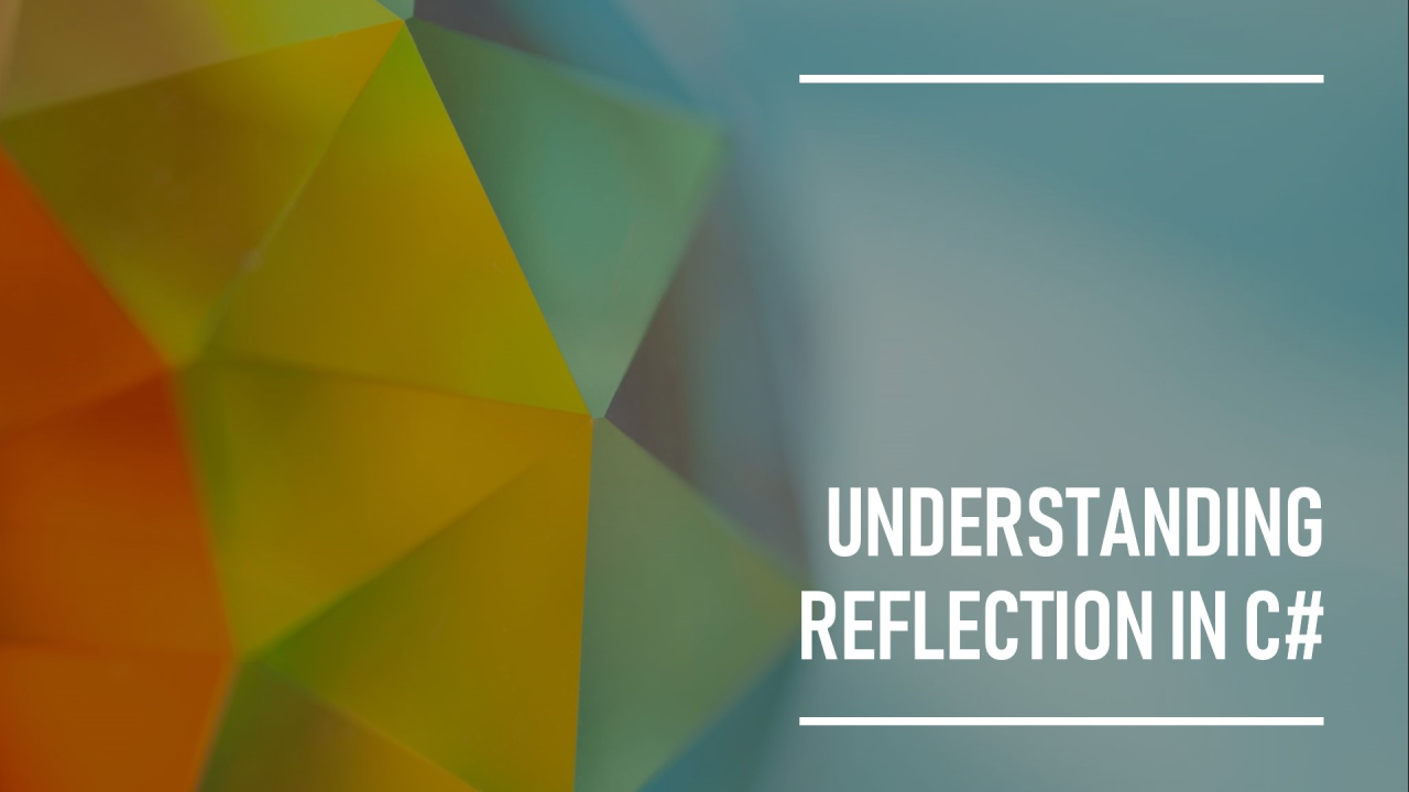 Understanding Reflection in C# Understanding Reflection in C#