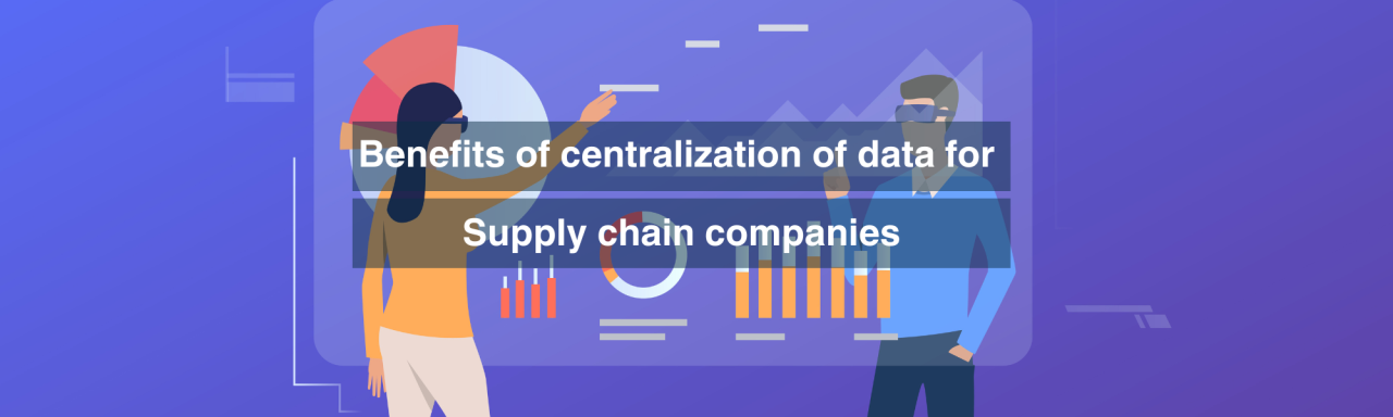 How supply chain companies can benefit from centralizing their data How supply chain companies can benefit from centralizing their data