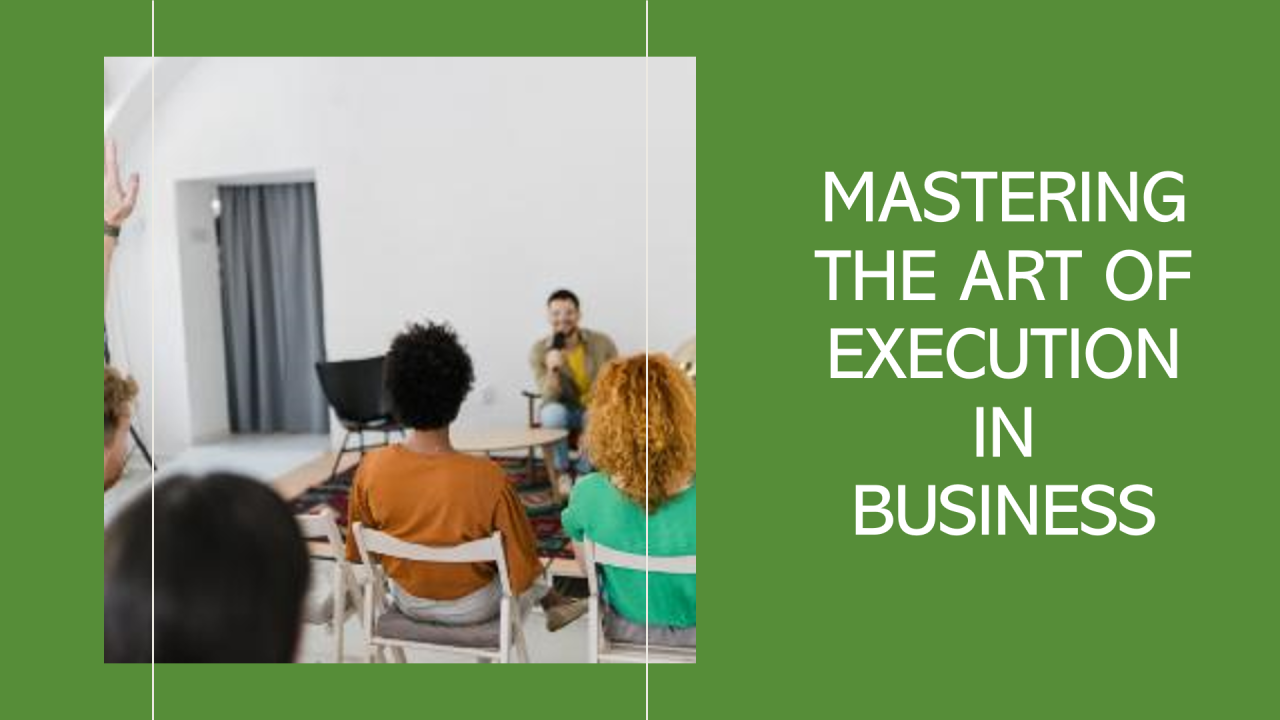 Mastering the Art of Execution in Business: Turning Strategy into Success Mastering the Art of Execution in Business: Turning Strategy into Success