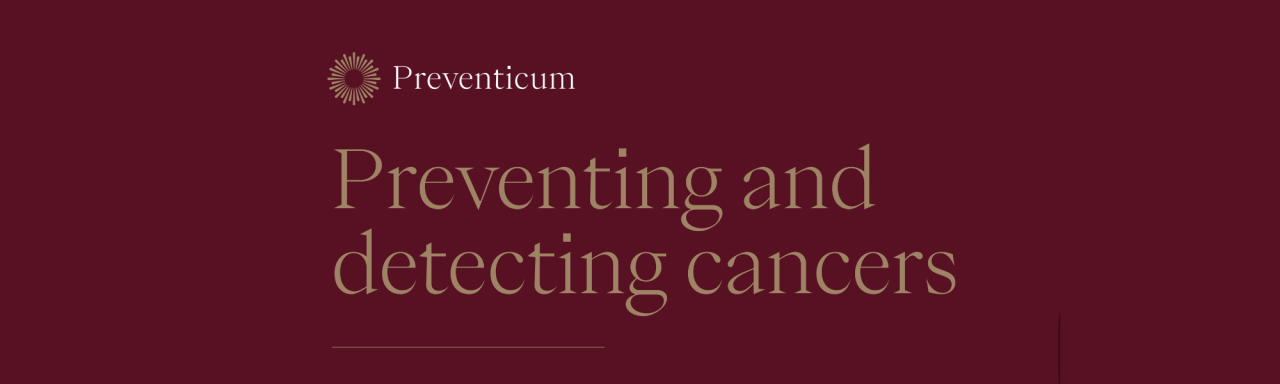 Preventing and detecting cancers Preventing and detecting cancers