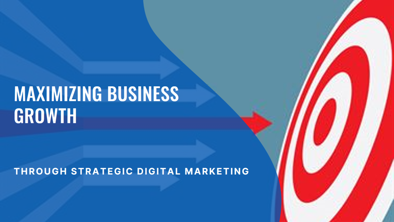 Maximizing Business Growth Through Strategic Digital Marketing Maximizing Business Growth Through Strategic Digital Marketing