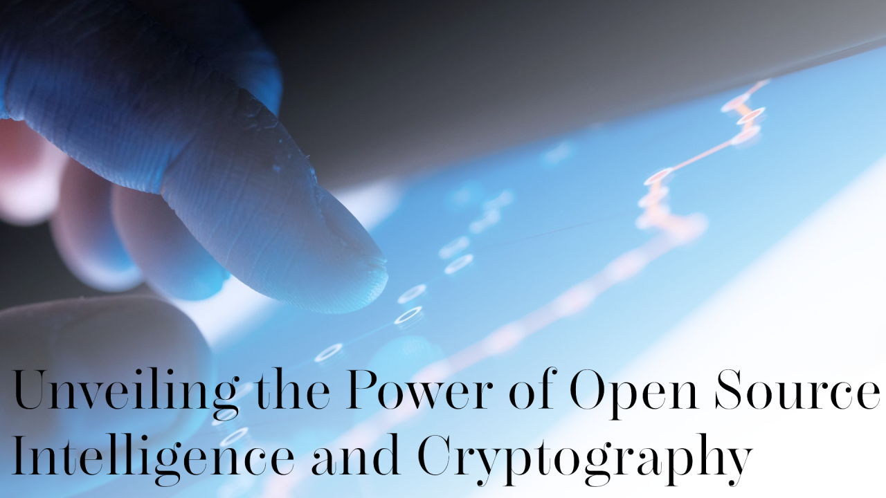 Unveiling the Power of Open Source Intelligence and Cryptography Unveiling the Power of Open Source Intelligence and Cryptography