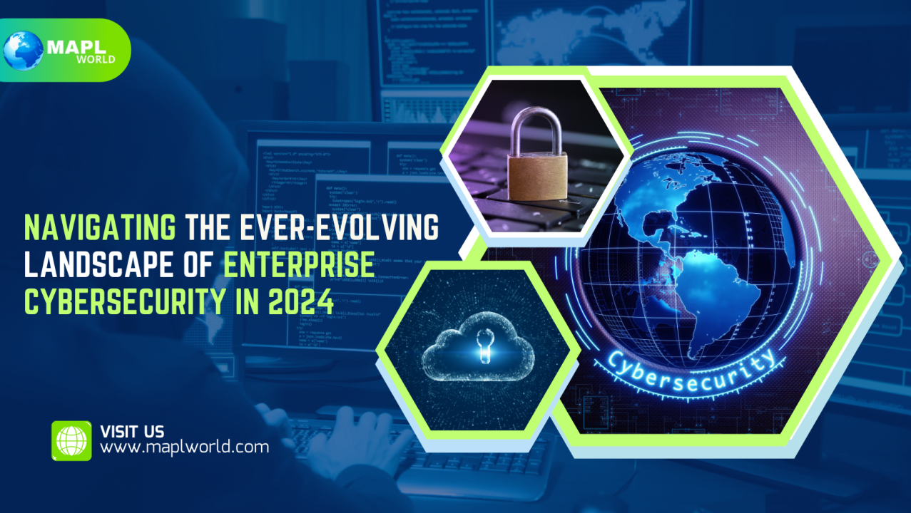 Navigating the Ever-Evolving Landscape of Enterprise Cybersecurity in 2024 Navigating the Ever-Evolving Landscape of Enterprise Cybersecurity in 2024