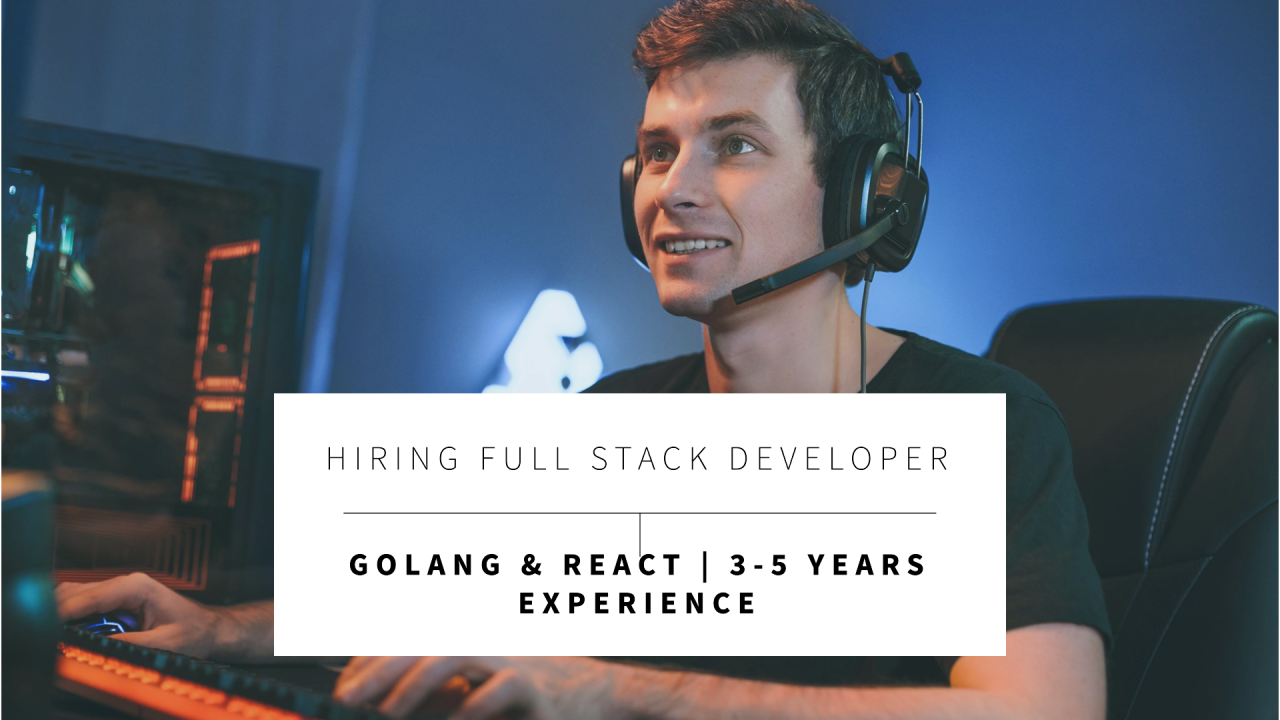 Full Stack Developer - Golang & React Full Stack Developer - Golang & React