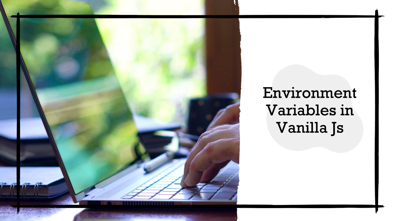 Simplifying Environment Variables in Vanilla JavaScript Projects Simplifying Environment Variables in Vanilla JavaScript Projects