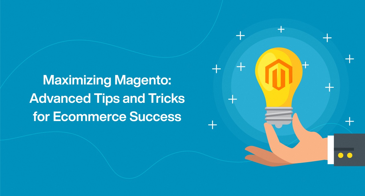 Maximizing Magento: Advanced Tips and Tricks for Ecommerce Success Maximizing Magento: Advanced Tips and Tricks for Ecommerce Success