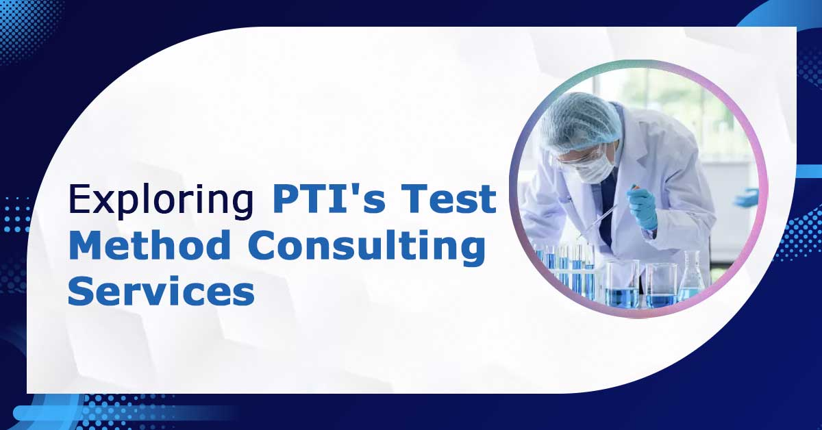 Exploring PTI's Test Method Consulting Services Exploring PTI's Test Method Consulting Services
