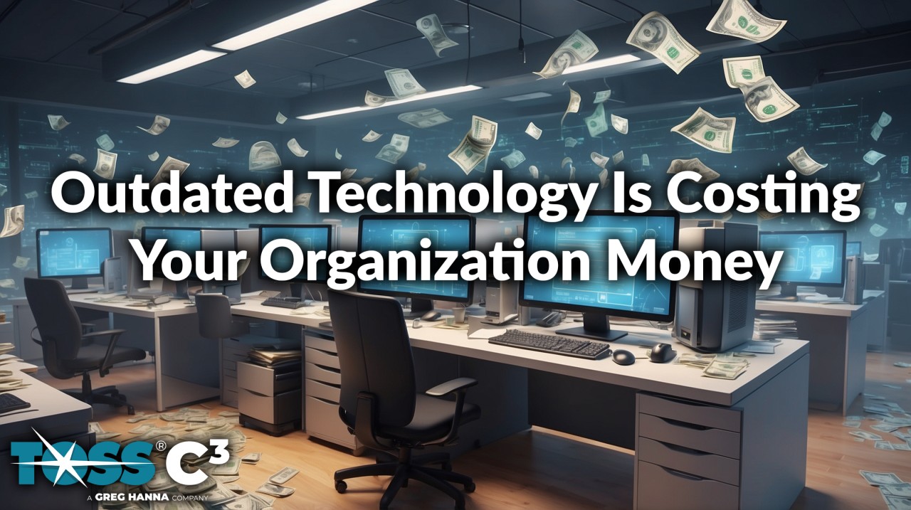 Outdated Technology Is Costing Your Organization Money Outdated Technology Is Costing Your Organization Money