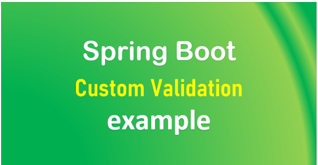 Implementing Custom Validation in Spring Boot Implementing Custom Validation in Spring Boot