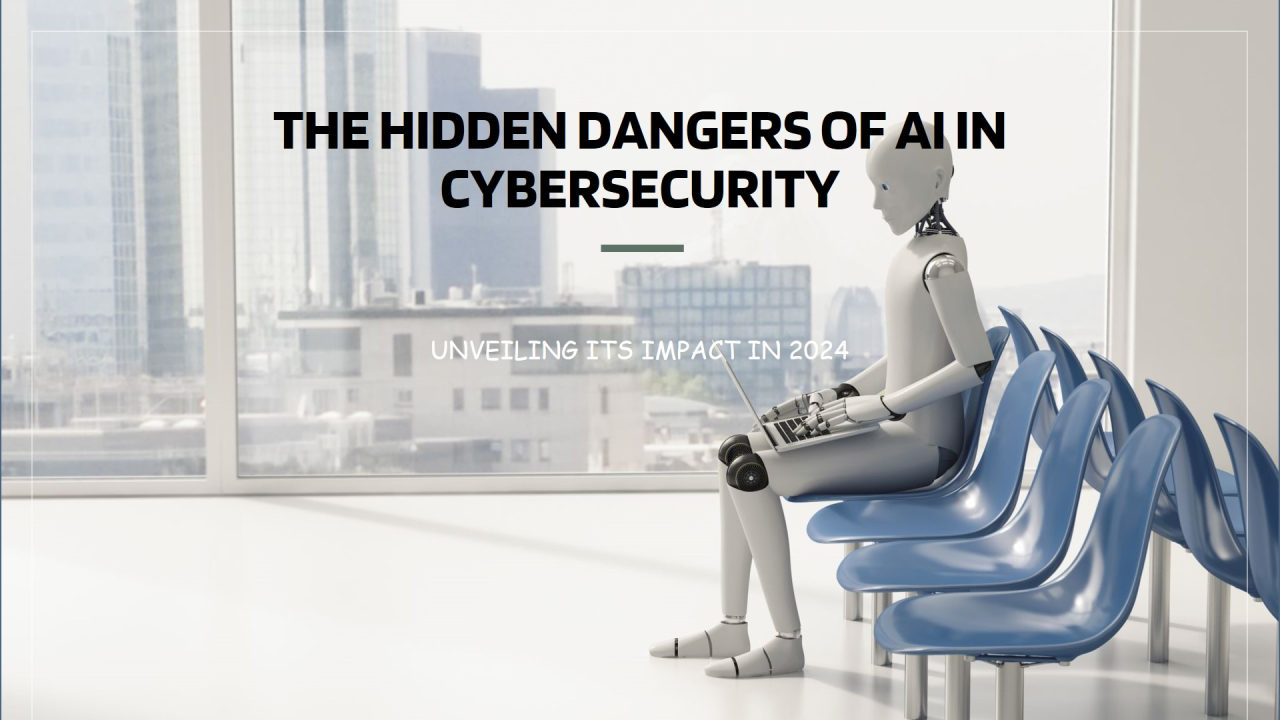 The Hidden Dangers: Unveiling AI's Impact on Cybersecurity in 2024 The Hidden Dangers: Unveiling AI's Impact on Cybersecurity in 2024