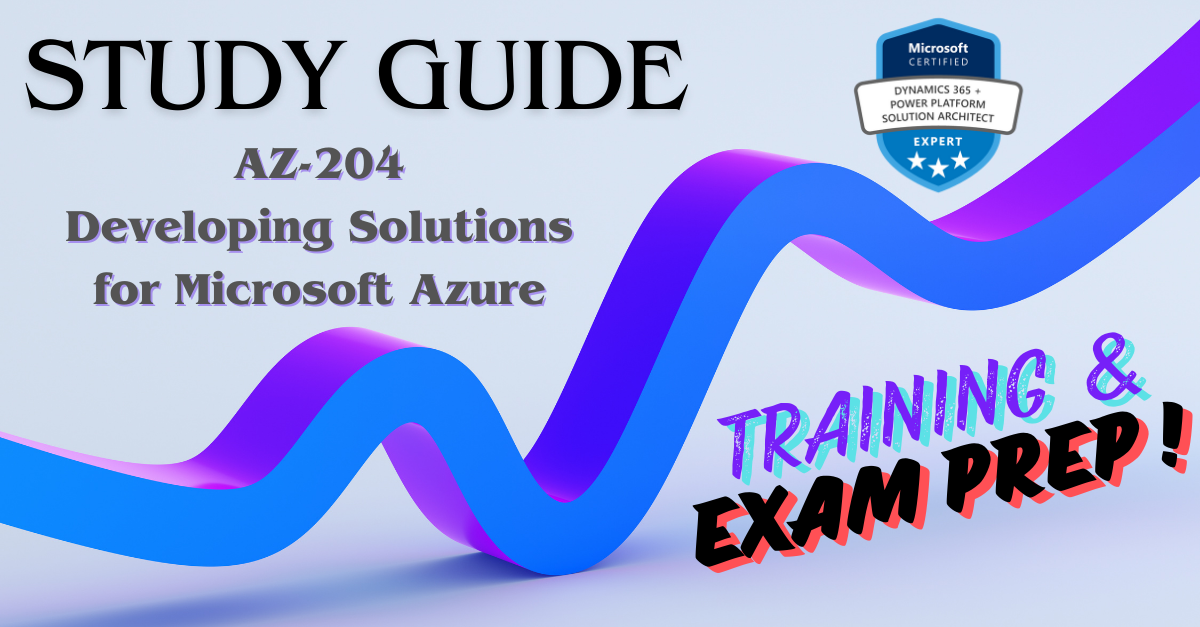 Study Guide for AZ-204 : Azure Developer Associate Study Guide for AZ-204 : Azure Developer Associate
