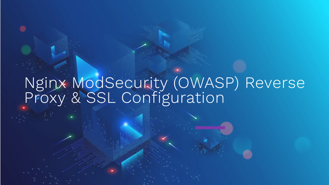 Nginx ModSecurity (OWASP) Reverse Proxy & SSL Configuration Guide Nginx ModSecurity (OWASP) Reverse Proxy & SSL Configuration Guide