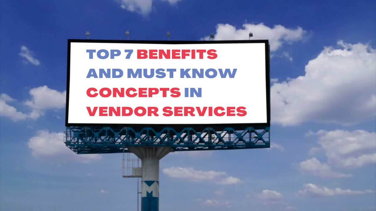 Top 7 Benefits and Must Know Concepts in Vendor Services Top 7 Benefits and Must Know Concepts in Vendor Services