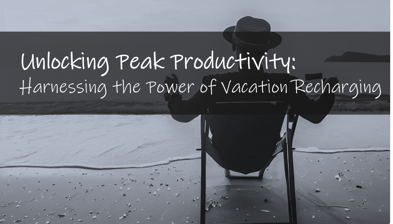 Unlocking Peak Productivity: Harnessing the Power of Vacation Recharging Unlocking Peak Productivity: Harnessing the Power of Vacation Recharging