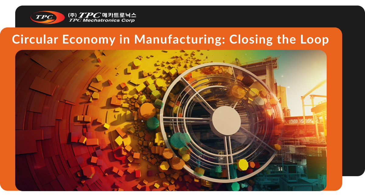 Closing the Loop: Circular Manufacturing Unleashed Closing the Loop: Circular Manufacturing Unleashed